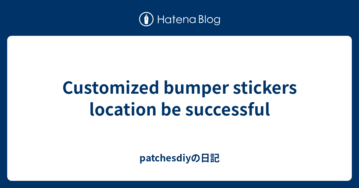Customized bumper stickers location be successful - patchesdiyの日記