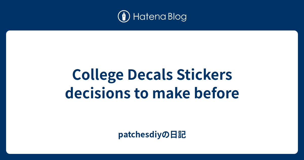 College Decals Stickers decisions to make before - patchesdiyの日記