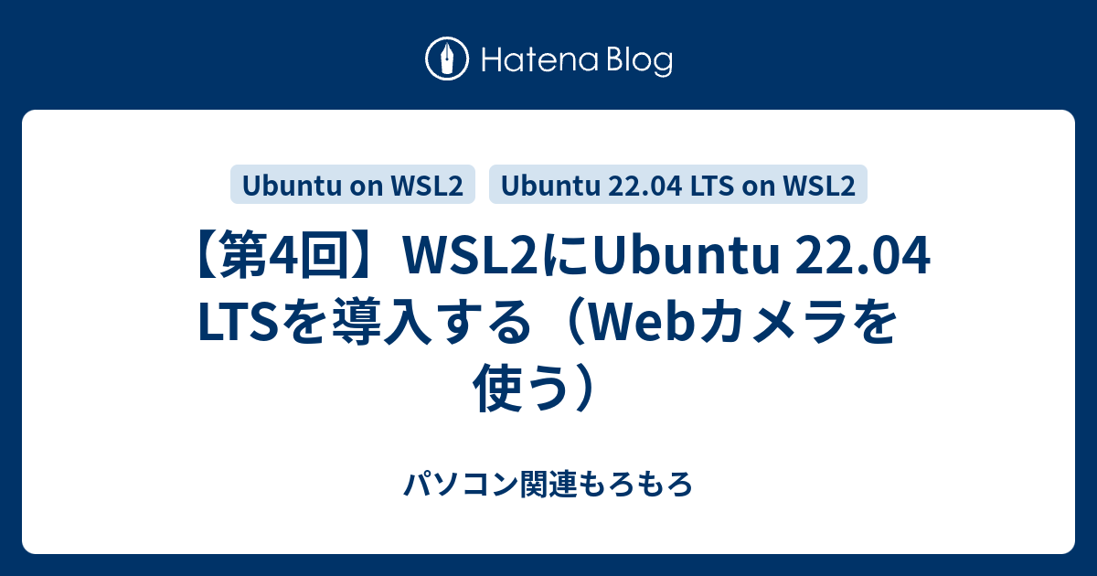 【第4回】WSL2にUbuntu 22.04 LTSを導入する（Webカメラを使う） - パソコン関連もろもろ