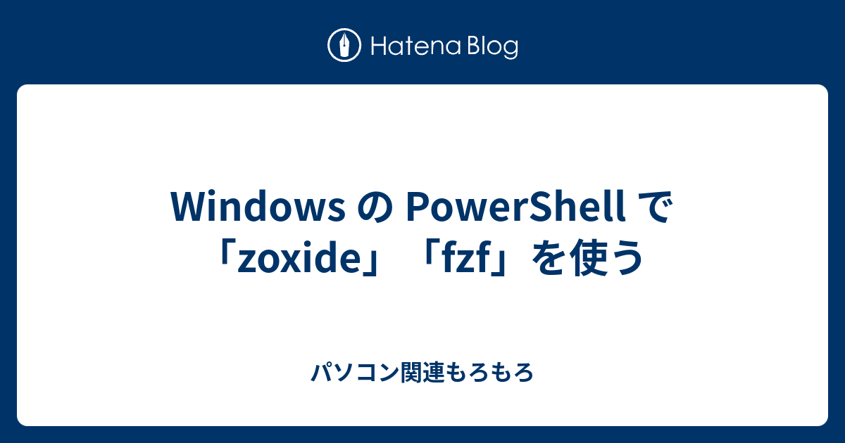 Windows の PowerShell で「zoxide」「fzf」を使う - パソコン関連もろもろ