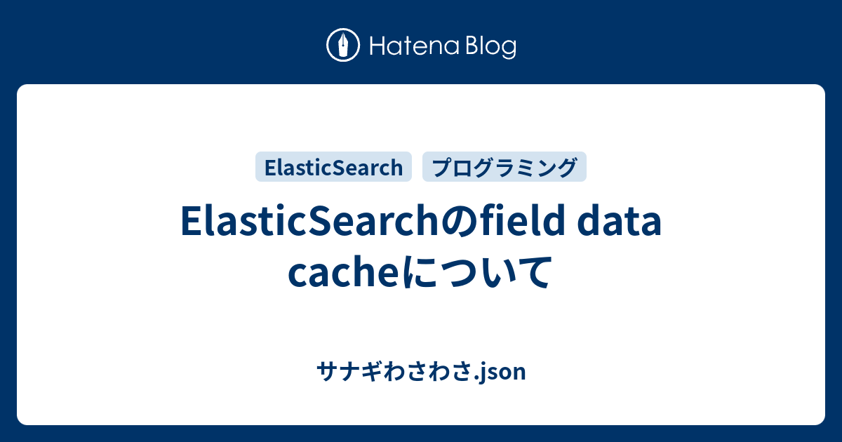 ElasticSearchのfield data cacheについて - サナギわさわさ.json