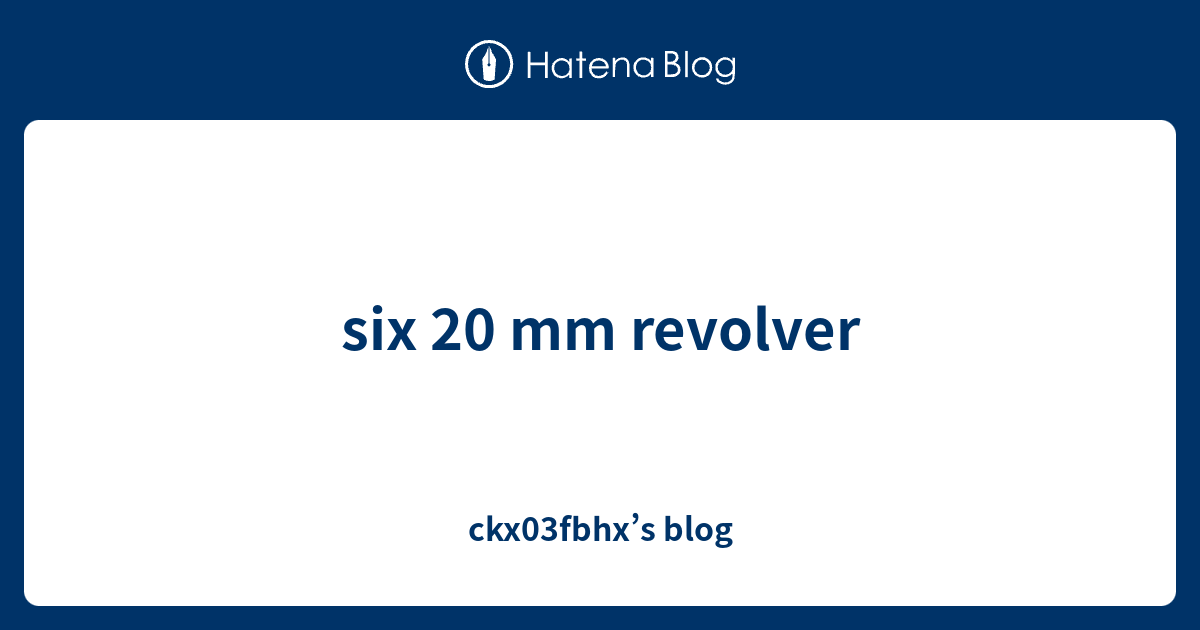 six 20 mm revolver - ckx03fbhx’s blog