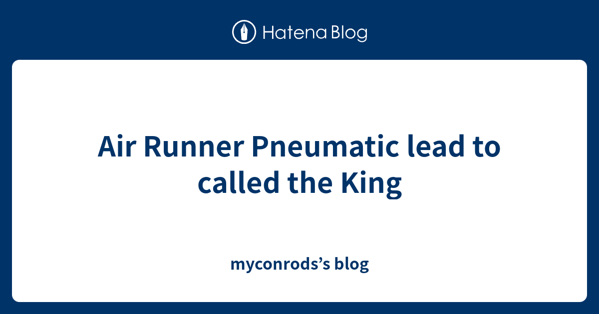 Air Runner Pneumatic lead to called the King - myconrods’s blog