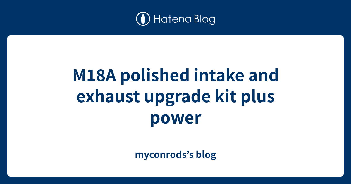 M18A polished intake and exhaust upgrade kit plus power - myconrods’s blog