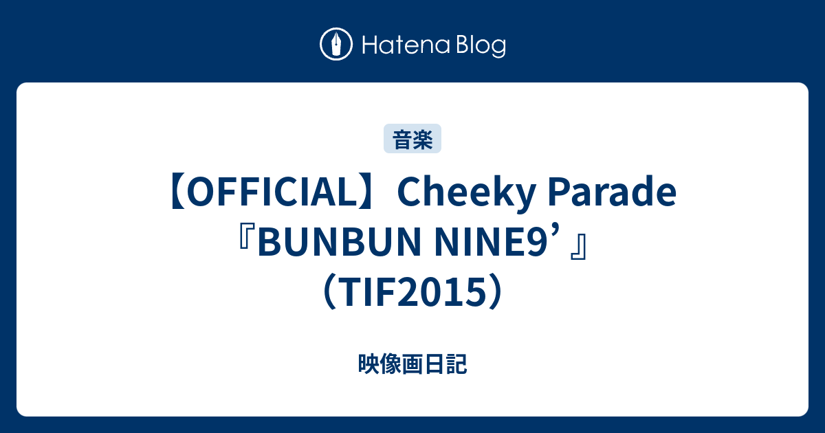 【OFFICIAL】Cheeky Parade『BUNBUN NINE9’ 』（TIF2015） - 映像画日記