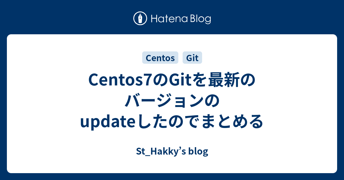 Centos7のGitを最新のバージョンのupdateしたのでまとめる - St_Hakky’s blog