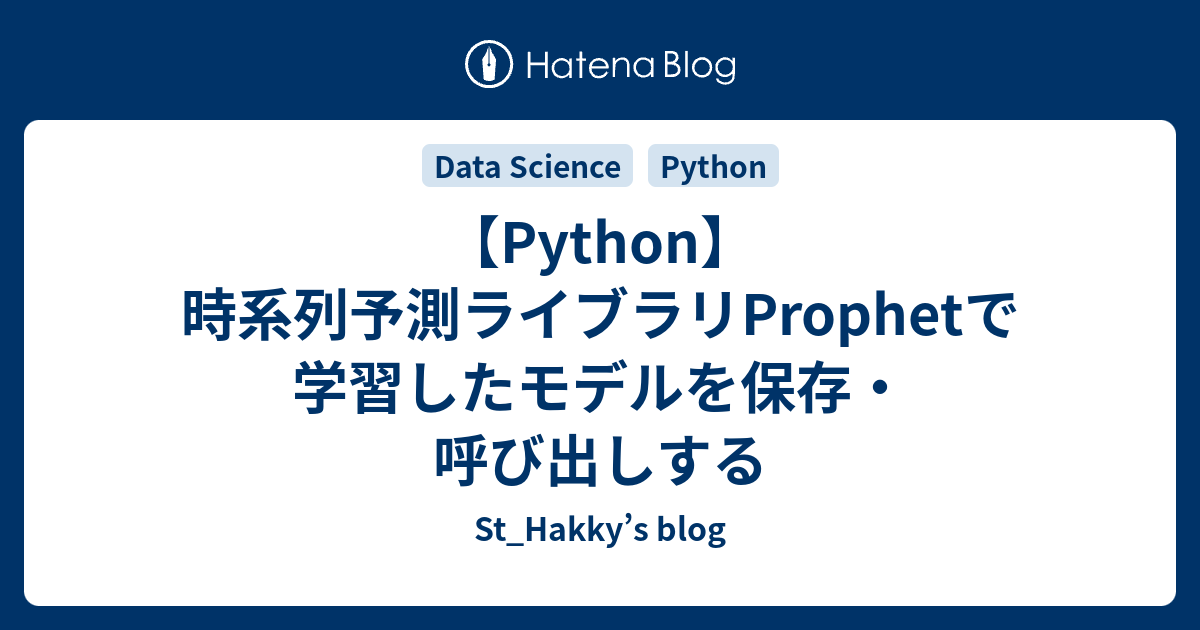 【Python】時系列予測ライブラリProphetで学習したモデルを保存・呼び出しする - St_Hakky’s blog
