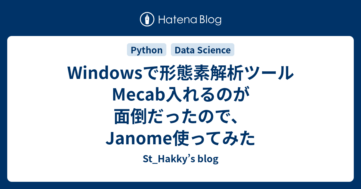 Windowsで形態素解析ツールMecab入れるのが面倒だったので、Janome使ってみた - St_Hakky’s blog