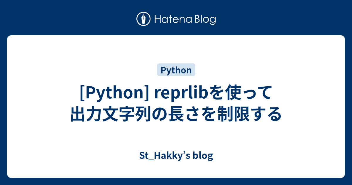 [Python] reprlibを使って出力文字列の長さを制限する - St_Hakky’s blog