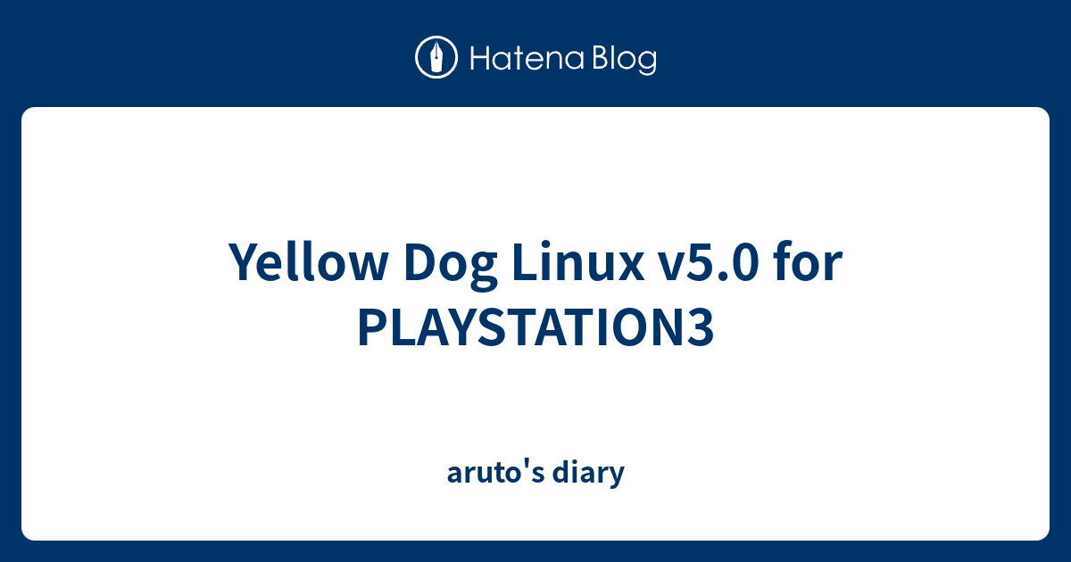Yellow Dog Linux v5.0 for PLAYSTATION3 - aruto's diary