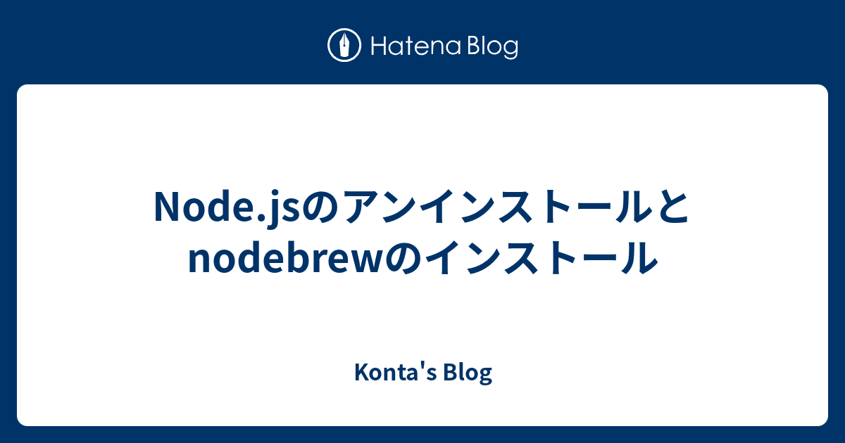 Node.jsのアンインストールとnodebrewのインストール - Konta's Blog