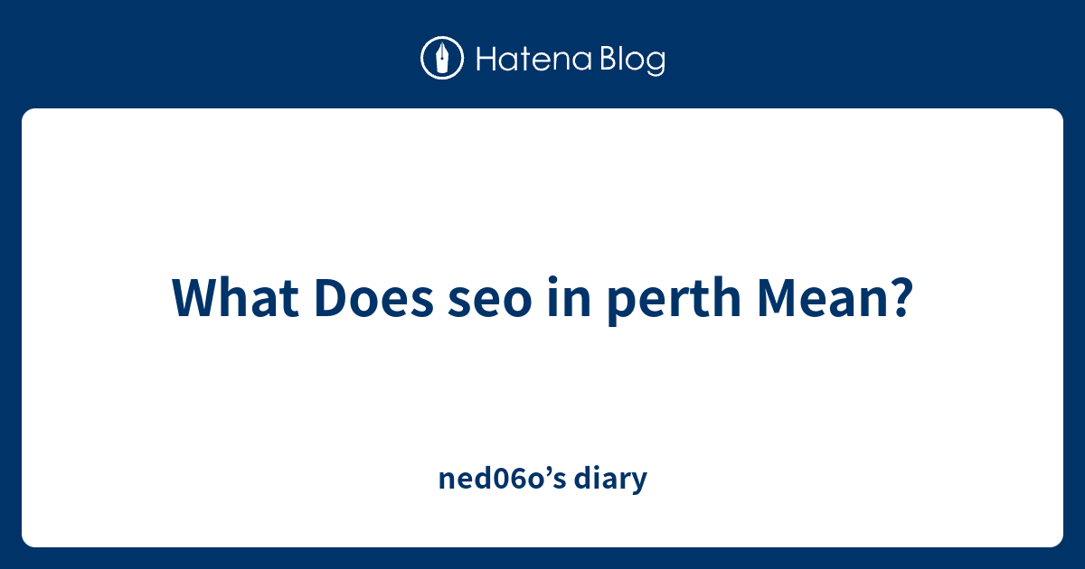 What Does seo in perth Mean? - ned06o’s diary