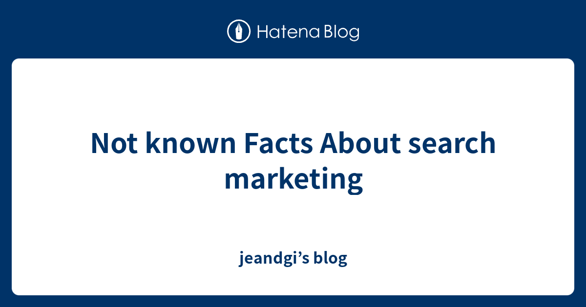Not known Facts About search marketing - jeandgi’s blog