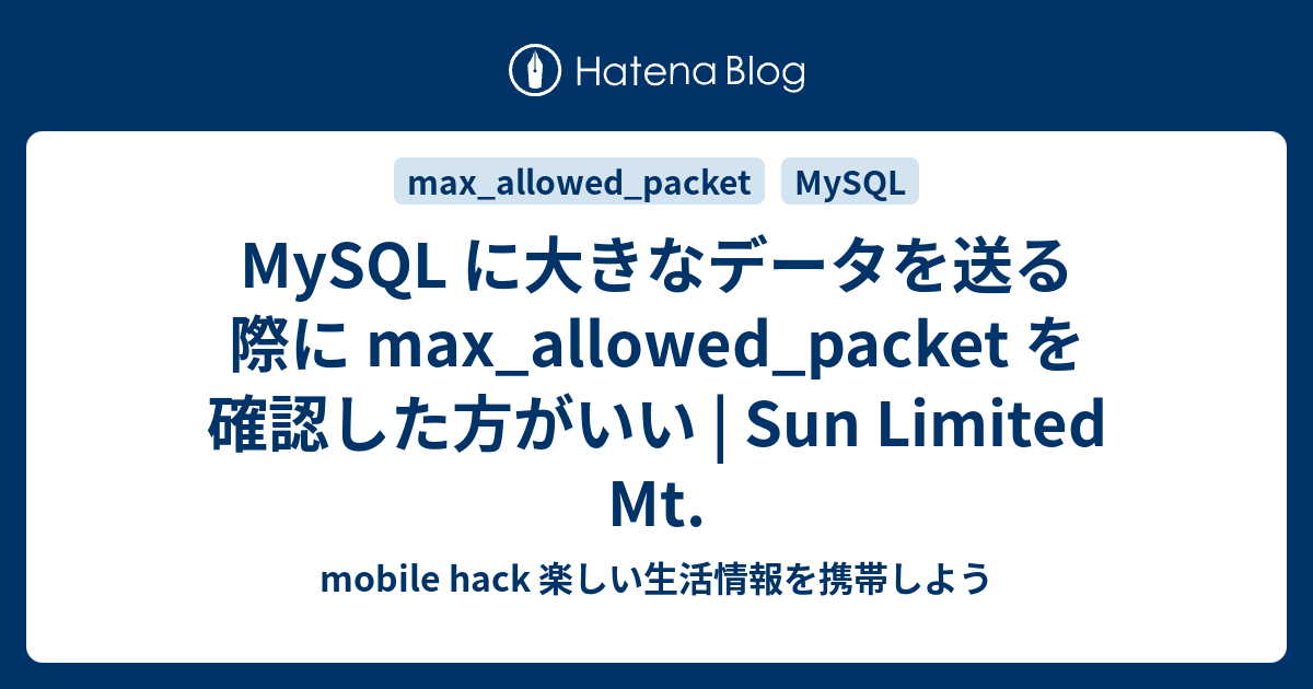 MySQL に大きなデータを送る際に max_allowed_packet を確認した方がいい | Sun Limited Mt ...