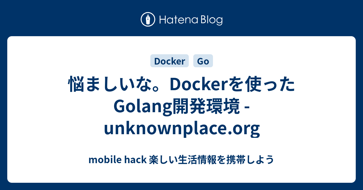 悩ましいな。Dockerを使ったGolang開発環境 - unknownplace.org - mobile hack 楽しい生活情報を携帯しよう