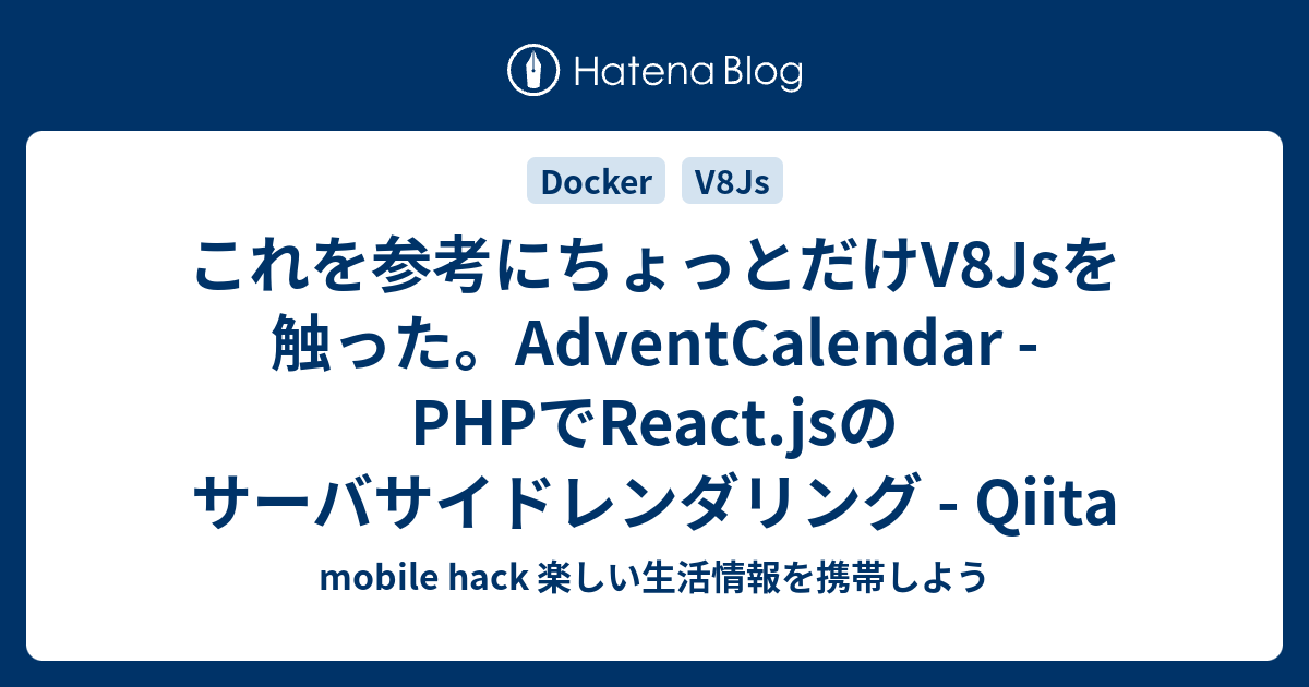 これを参考にちょっとだけV8Jsを触った。AdventCalendar - PHPでReact.jsのサーバサイドレンダリング - Qiita - mobile hack 楽しい生活情報を携帯しよう