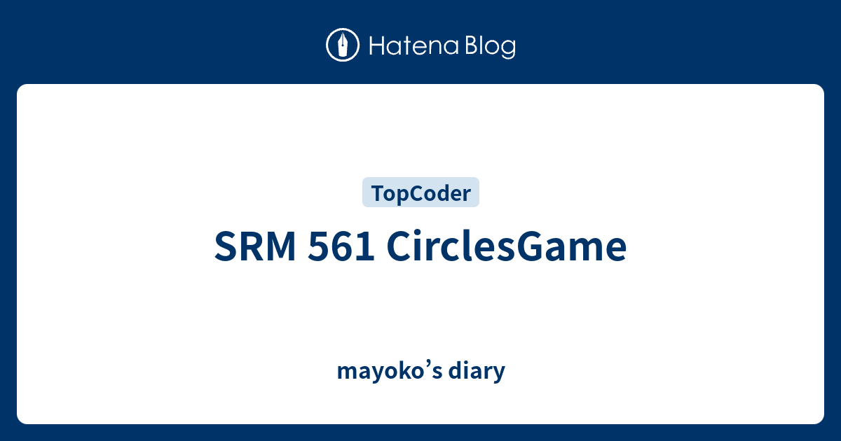 SRM 561 CirclesGame - mayoko’s diary