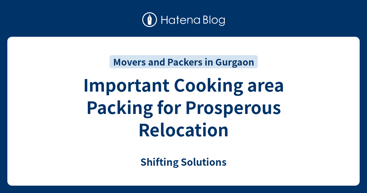 Important Cooking area Packing for Prosperous Relocation - Shifting ...
