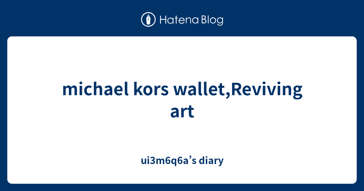 michael kors wallet,Reviving art - ui3m6q6a’s diary