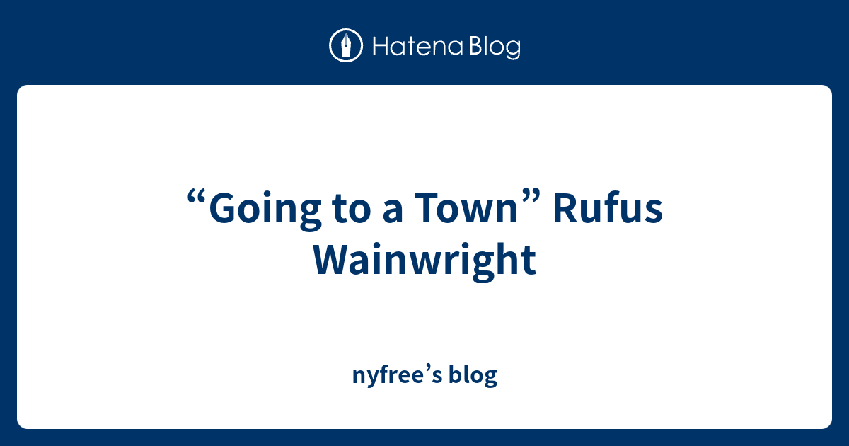 “Going to a Town” Rufus Wainwright - nyfree’s blog