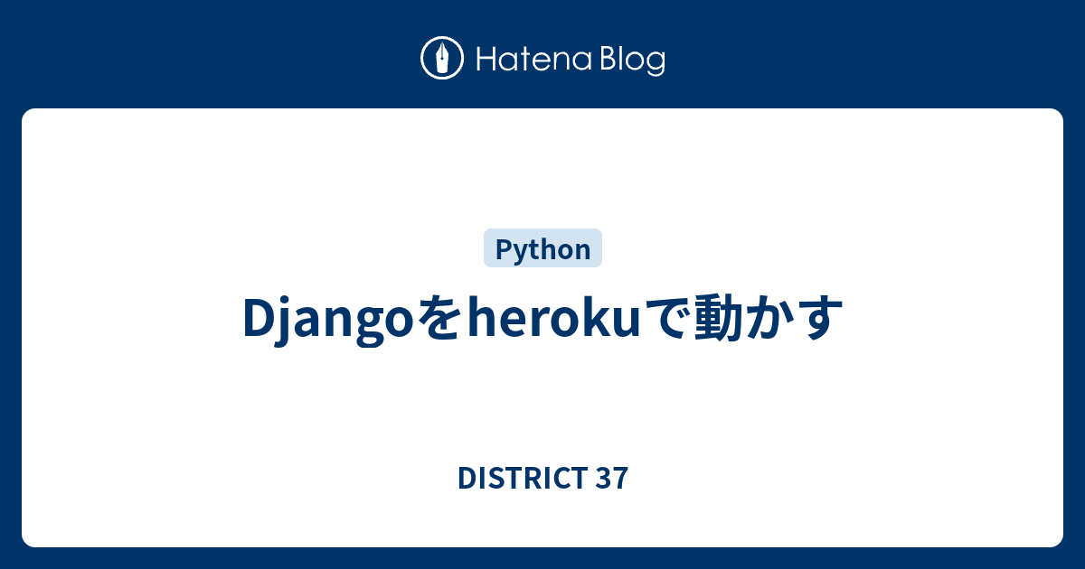 Djangoをherokuで動かす - DISTRICT 37