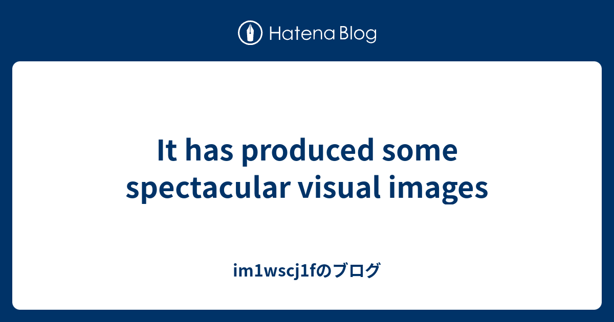 It has produced some spectacular visual images - im1wscj1fのブログ