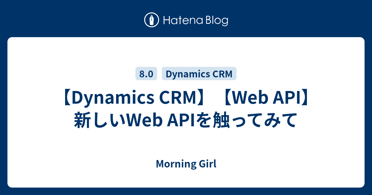 【Dynamics CRM】【Web API】新しいWeb APIを触ってみて - Morning Girl
