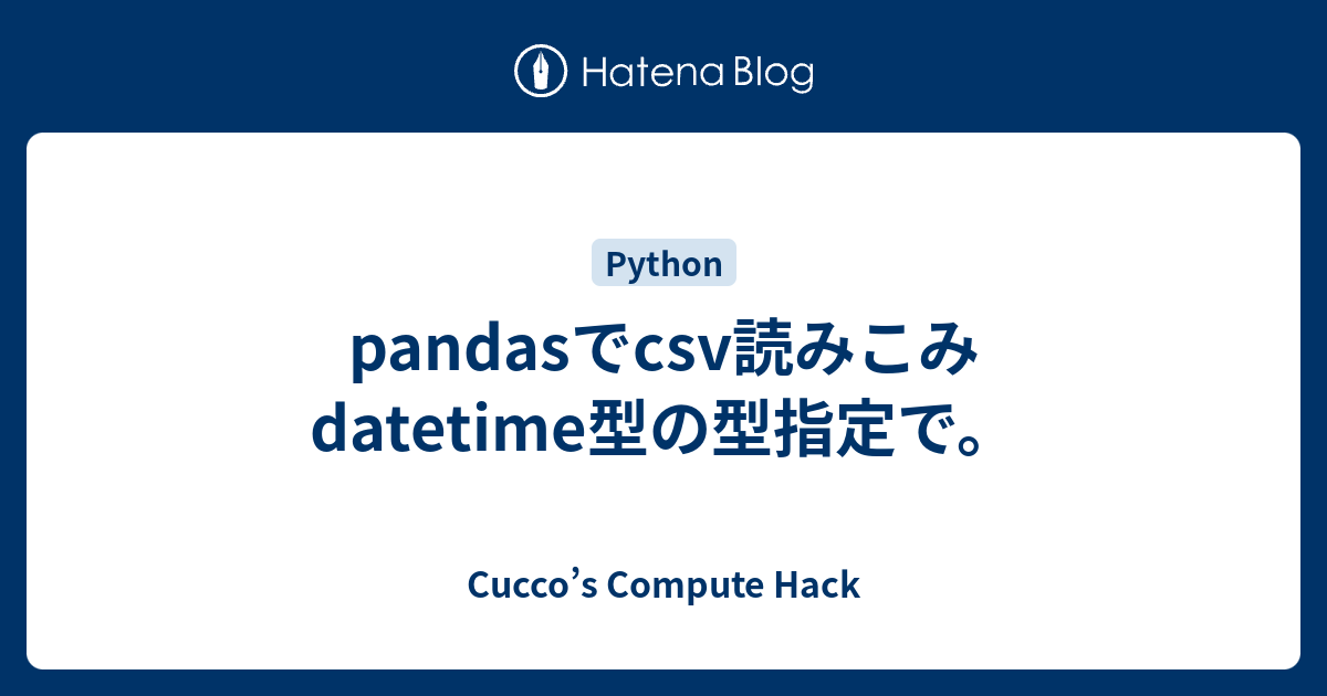 pandasでcsv読みこみ datetime型の型指定で。 - Cucco’s Compute Hack