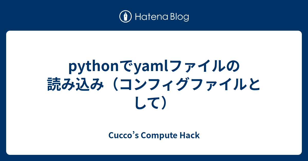 pythonでyamlファイルの読み込み（コンフィグファイルとして） - Cucco’s Compute Hack