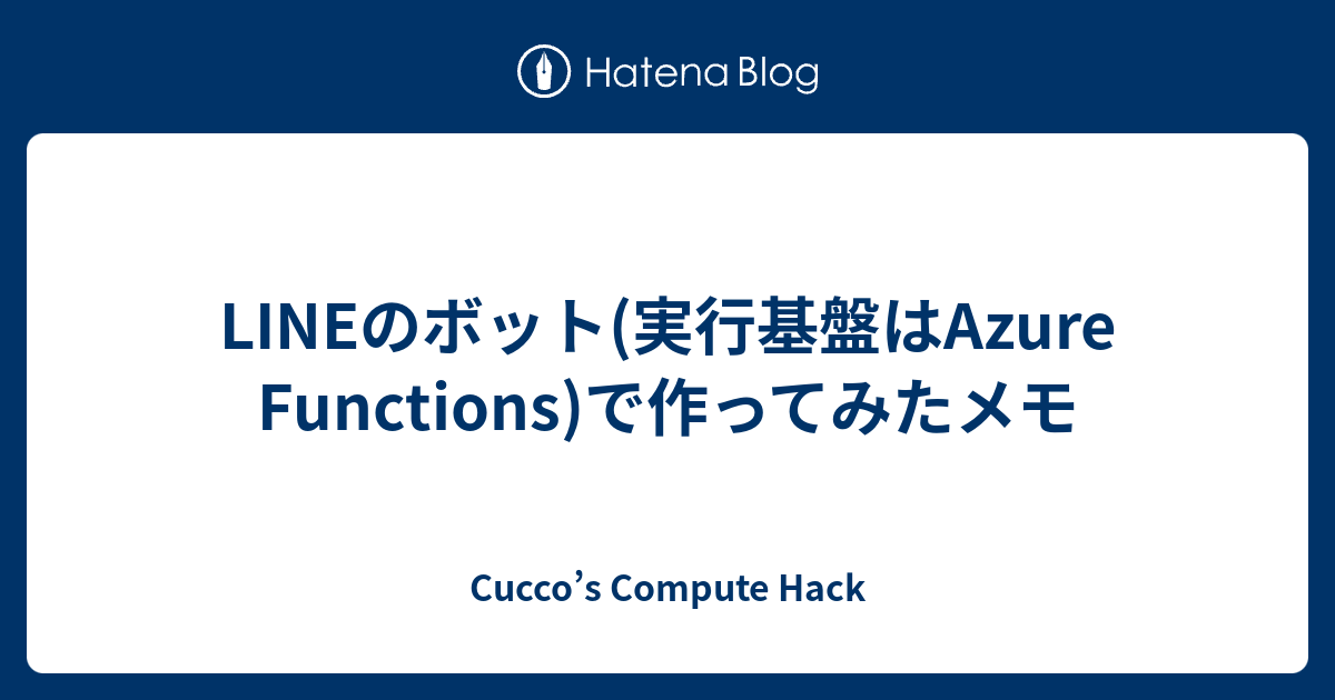 LINEのボット(実行基盤はAzure Functions)で作ってみたメモ - Cucco’s Compute Hack