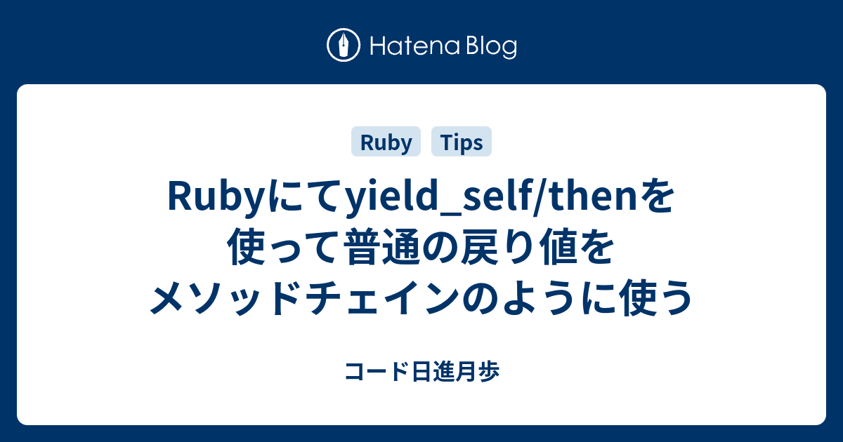 Rubyにてyield_self/thenを使って普通の戻り値をメソッドチェインのように使う - コード日進月歩