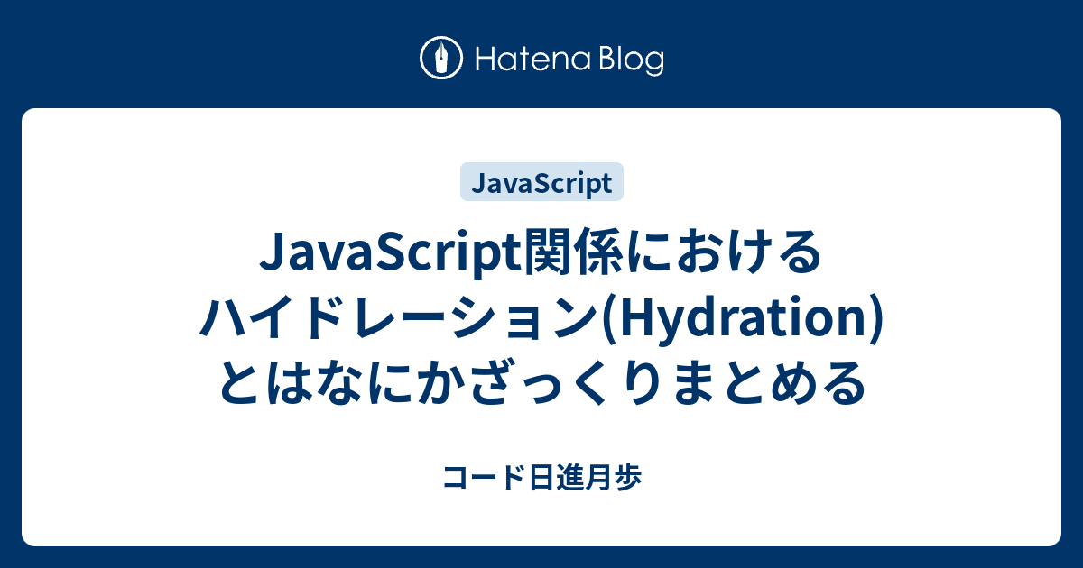 JavaScript関係におけるハイドレーション(Hydration)とはなにかざっくりまとめる - コード日進月歩
