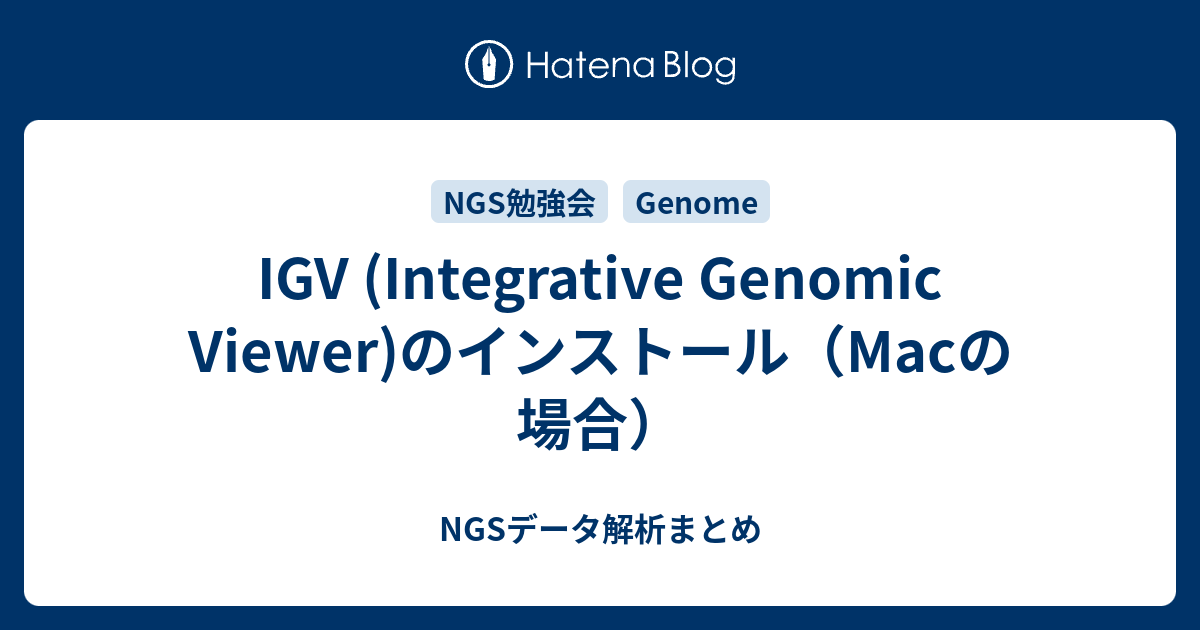 IGV (Integrative Genomic Viewer)のインストール（Macの場合） - NGSデータ解析まとめ