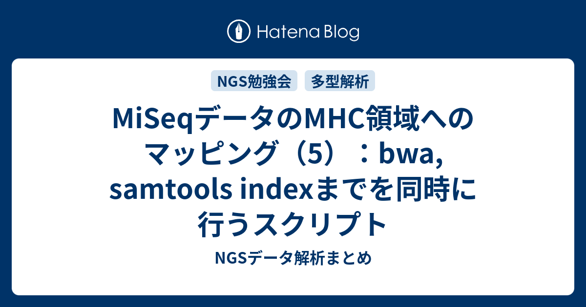 MiSeqデータのMHC領域へのマッピング（5）：bwa, samtools indexまでを同時に行うスクリプト - NGSデータ解析まとめ