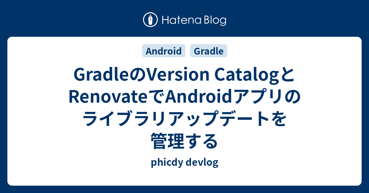 GradleのVersion CatalogとRenovateでAndroidアプリのライブラリアップデートを管理する - phicdy devlog