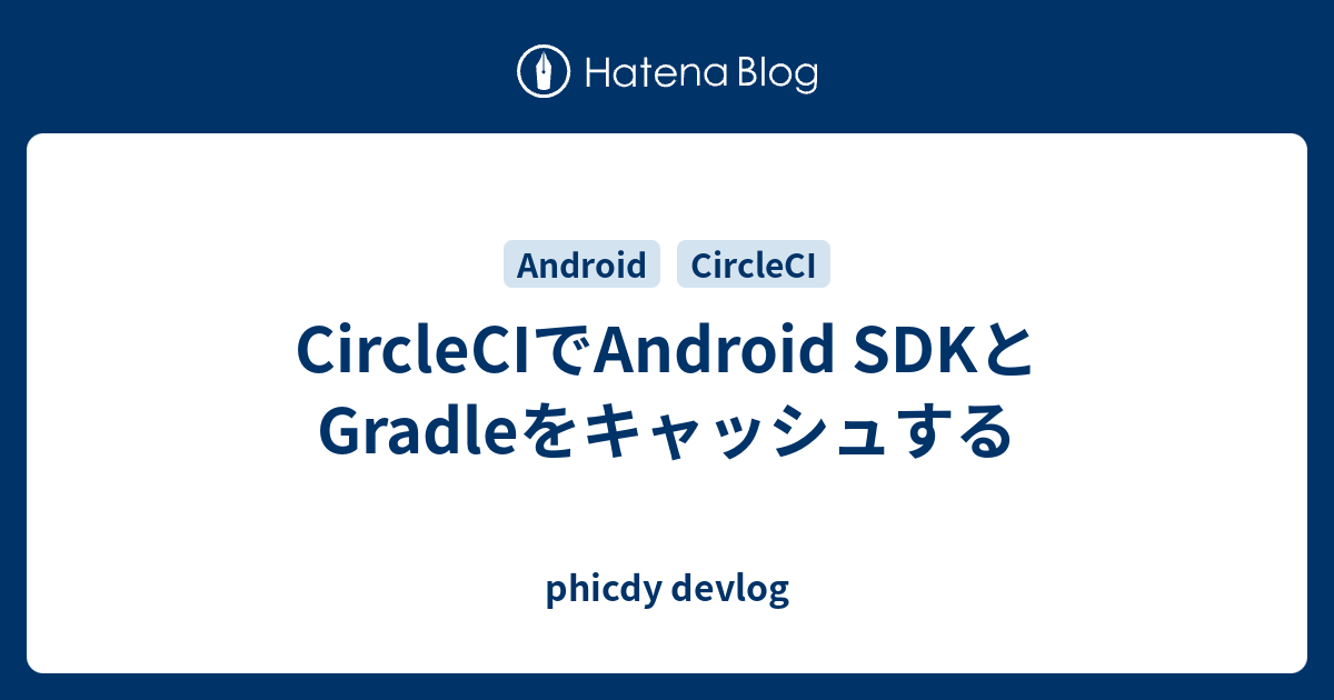 CircleCIでAndroid SDKとGradleをキャッシュする - phicdy devlog