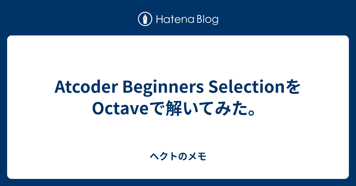 Atcoder Beginners SelectionをOctaveで解いてみた。 - ヘクトのメモ