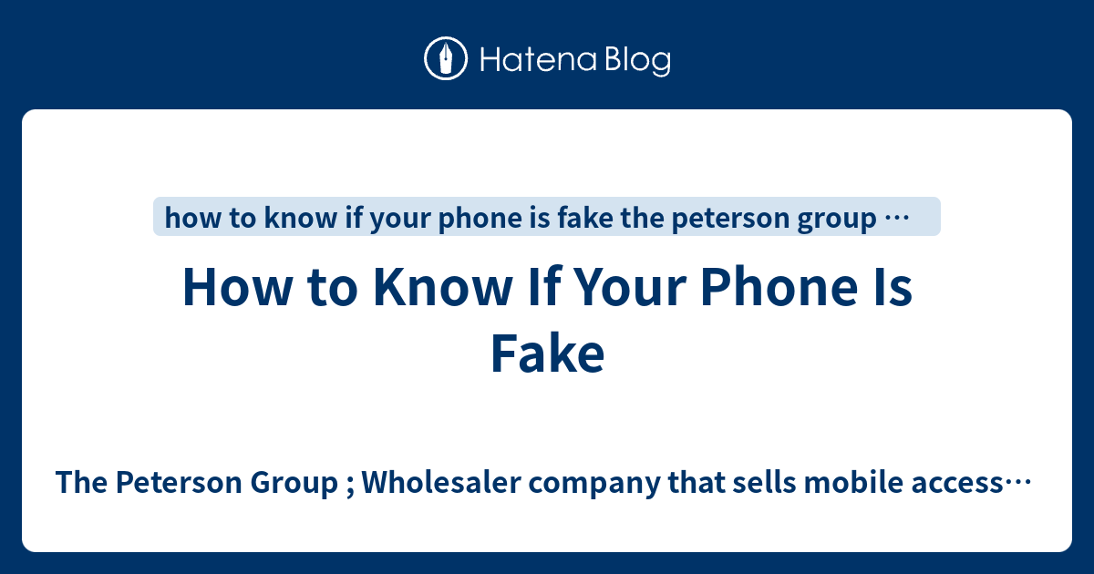 How to Know If Your Phone Is Fake - The Peterson Group ; Wholesaler ...