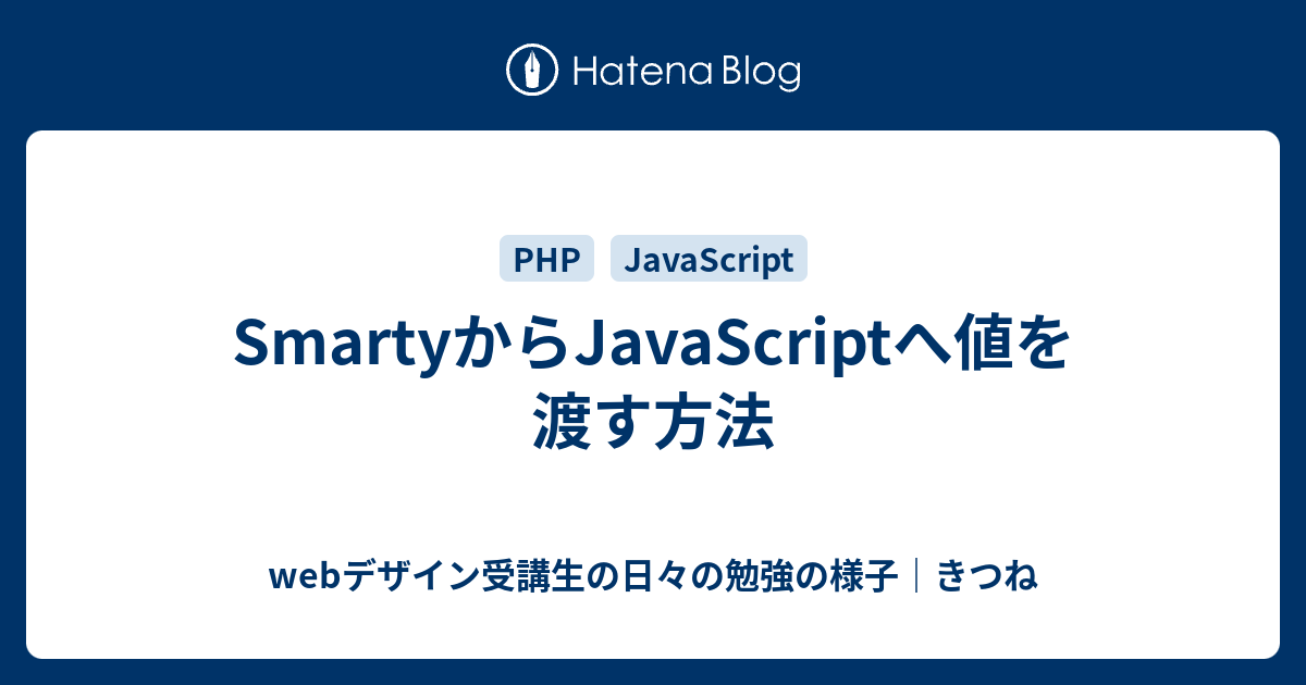 SmartyからJavaScriptへ値を渡す方法 - webデザイン受講生の日々の勉強の様子｜きつね