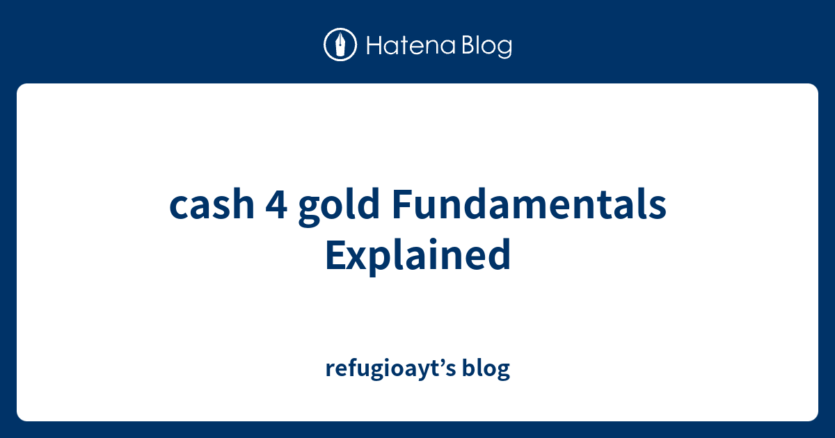 cash 4 gold Fundamentals Explained - refugioayt’s blog