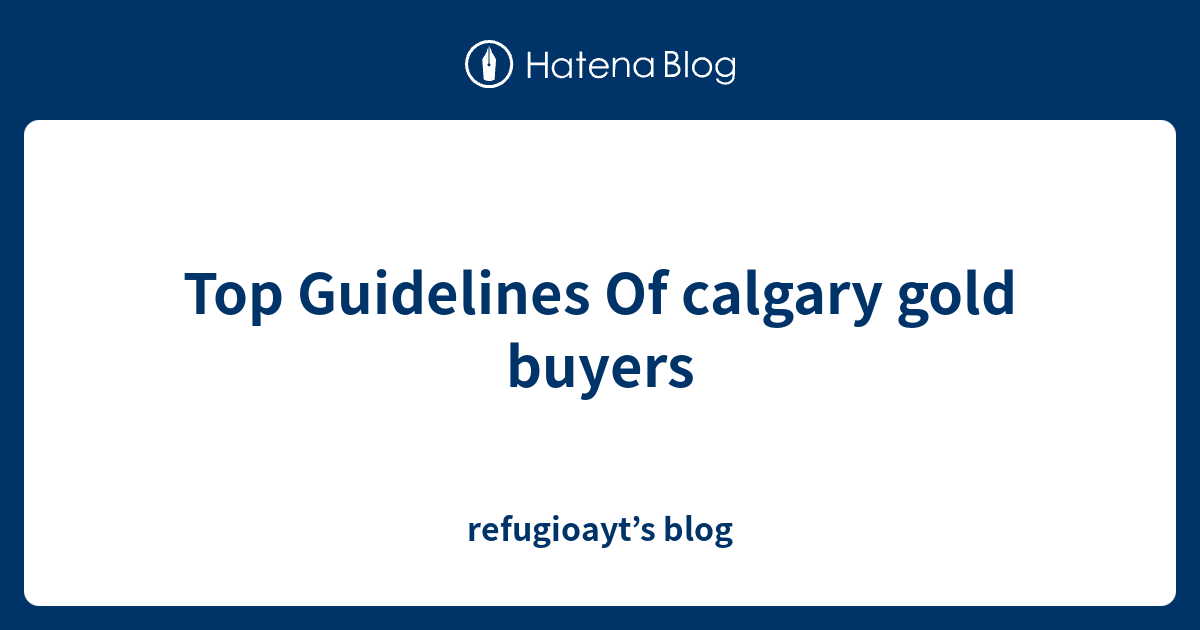 Top Guidelines Of calgary gold buyers - refugioayt’s blog
