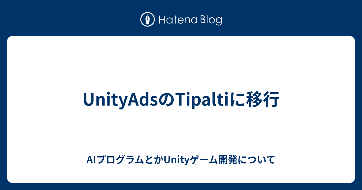 UnityAdsのTipaltiに移行 - AIプログラムとかUnityゲーム開発について
