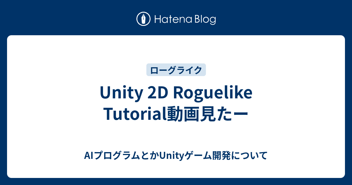 Unity 2D Roguelike Tutorial動画見たー - AIプログラムとかUnityゲーム開発について