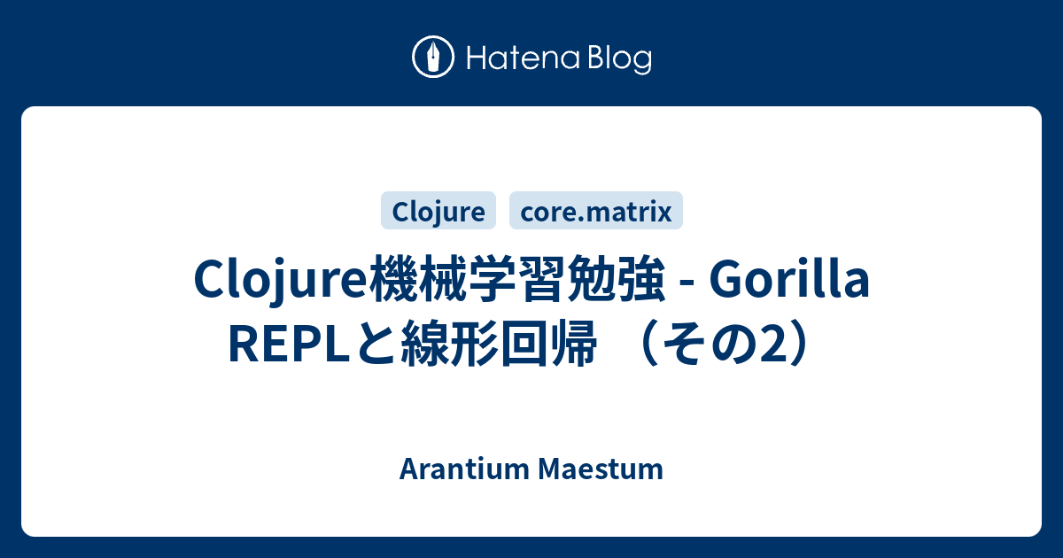 Clojure機械学習勉強 - Gorilla REPLと線形回帰 （その2） - Arantium Maestum