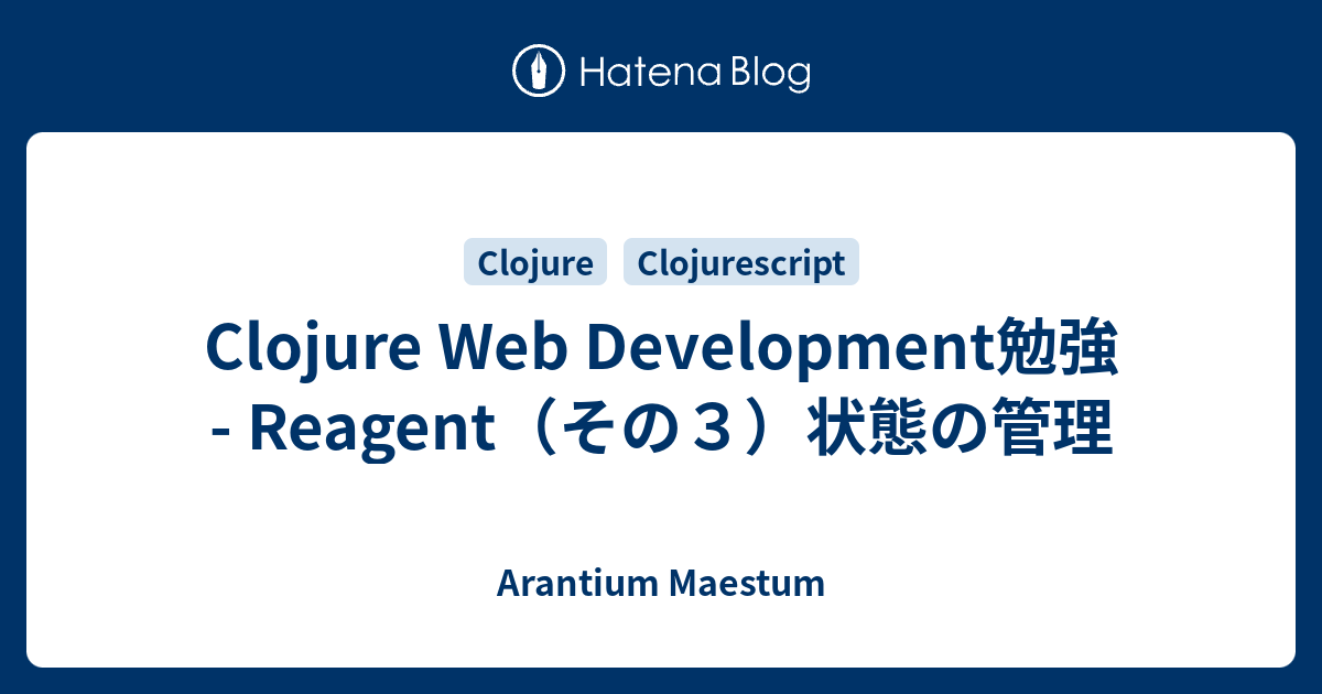 Clojure Web Development勉強 - Reagent（その3）状態の管理 - Arantium Maestum