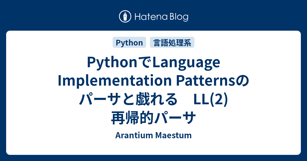 PythonでLanguage Implementation Patternsのパーサと戯れる LL(2)再帰的パーサ - Arantium Maestum