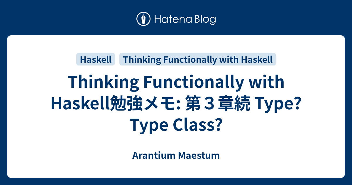 Thinking Functionally with Haskell勉強メモ: 第3章続 Type? Type Class? - Arantium Maestum