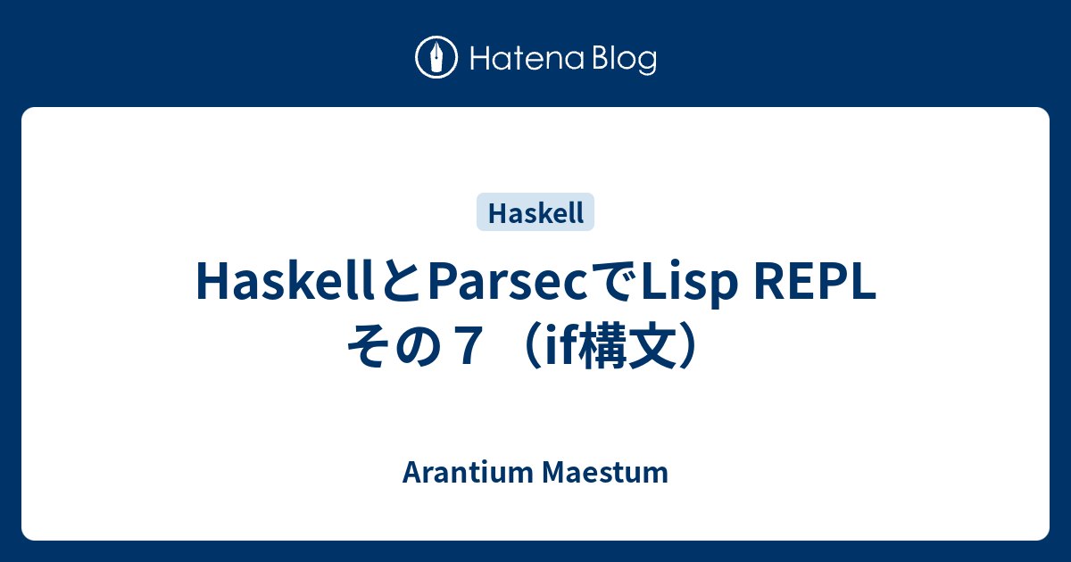 HaskellとParsecでLisp REPL その7（if構文） - Arantium Maestum