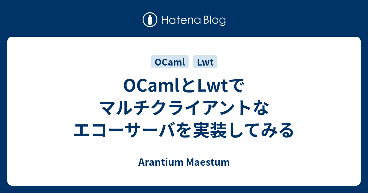 OCamlとLwtでマルチクライアントなエコーサーバを実装してみる - Arantium Maestum