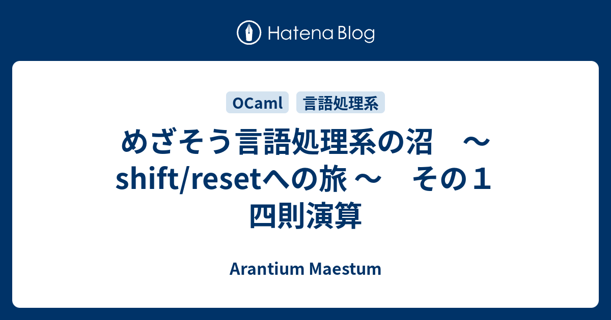 めざそう言語処理系の沼 〜shift/resetへの旅 〜 その1 四則演算 - Arantium Maestum